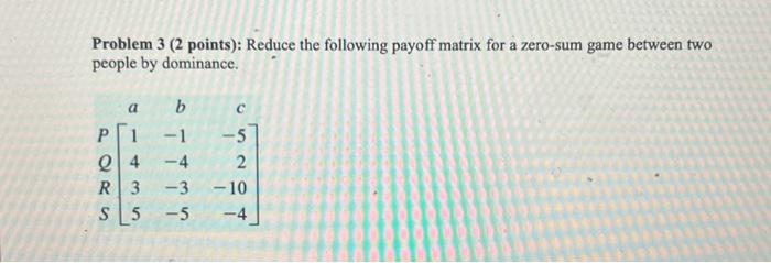 Solved Problem 3 ( 2 points): Reduce the following payoff | Chegg.com