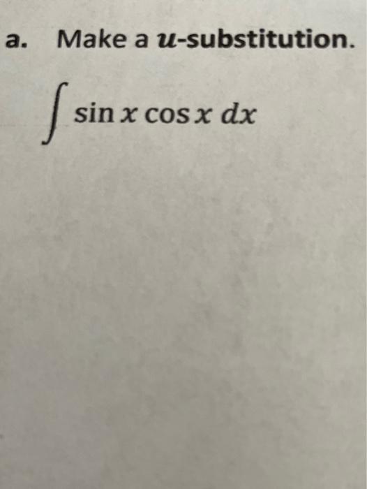 Solved a. Make a u-substitution. Is sin x cos x dx | Chegg.com