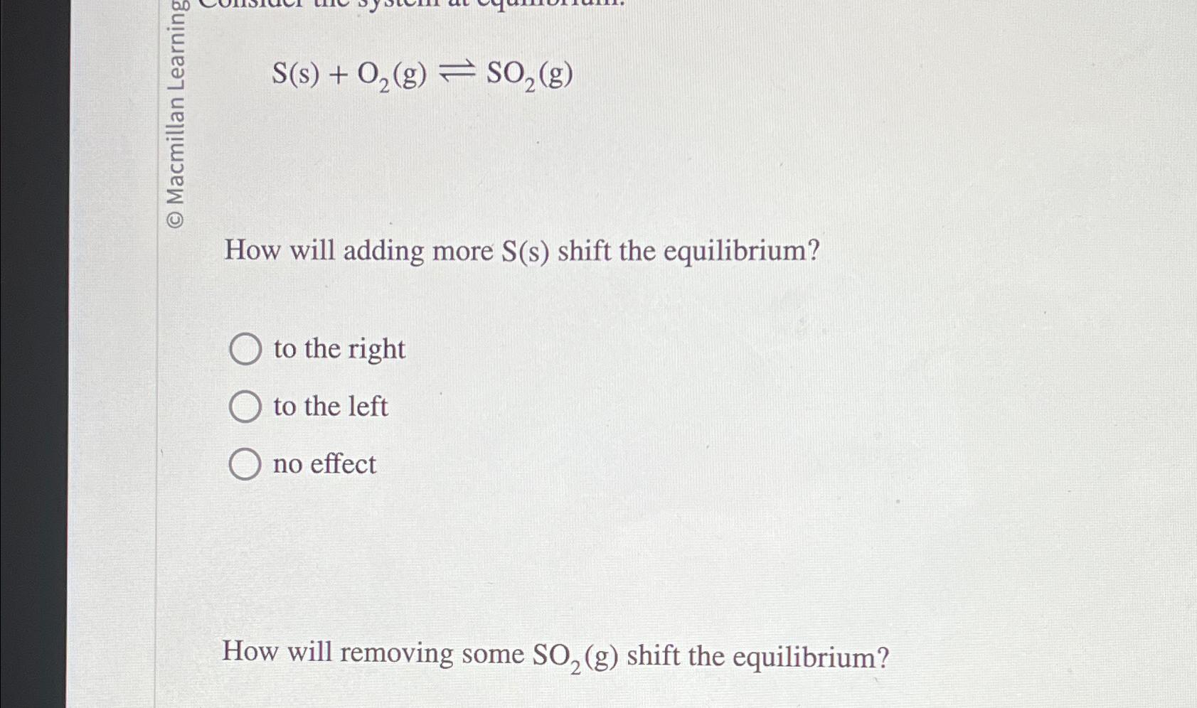 Solved S(s)+O2(g)⇌SO2(g)How will adding more S(s) ﻿shift the | Chegg.com