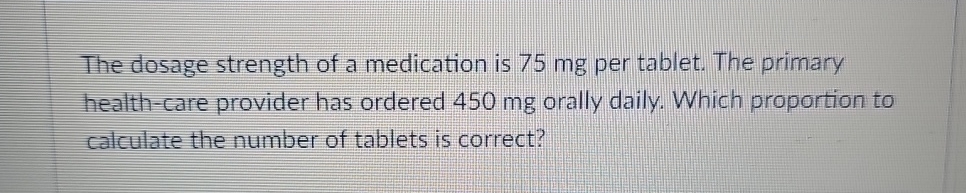 Solved The dosage strength of a medication is 75mg ﻿per | Chegg.com