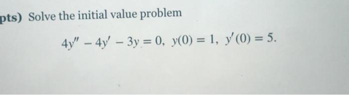 Solved pts) Solve the initial value problem 4y" – 4y' – 3y = | Chegg.com
