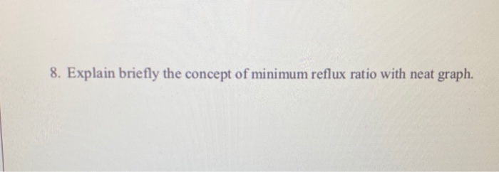 Solved 8. Explain briefly the concept of minimum reflux | Chegg.com
