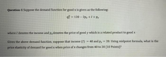 Solved Question-1 Suppose the demand function for good x is | Chegg.com