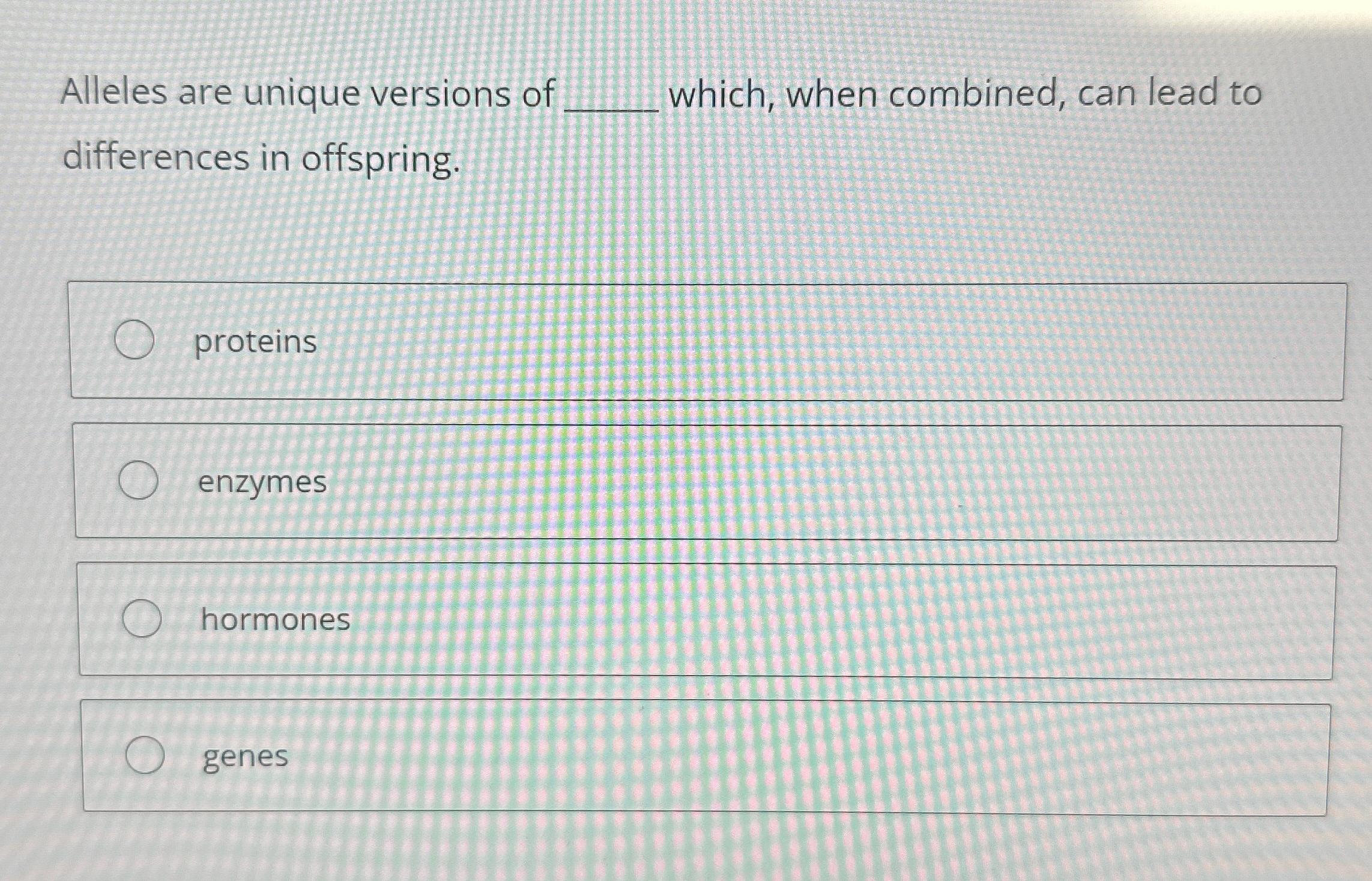 Solved Alleles are unique versions of which, when combined, | Chegg.com