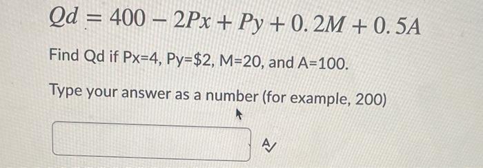 Solved Qd = 400 – 2Px + Py + 0.2M + 0.5A Find Qd if Px=4, | Chegg.com