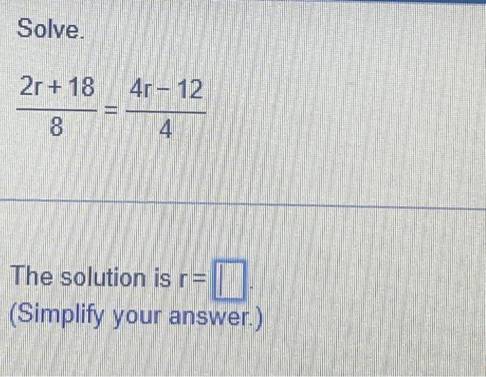 Solved Solve. 2r+18 8 4r-– 12 4 The solution is r= (Simplify | Chegg.com