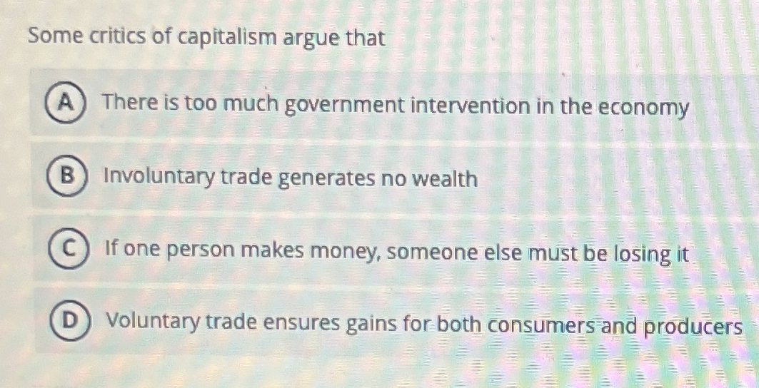 Solved Some critics of capitalism argue thatThere is too | Chegg.com
