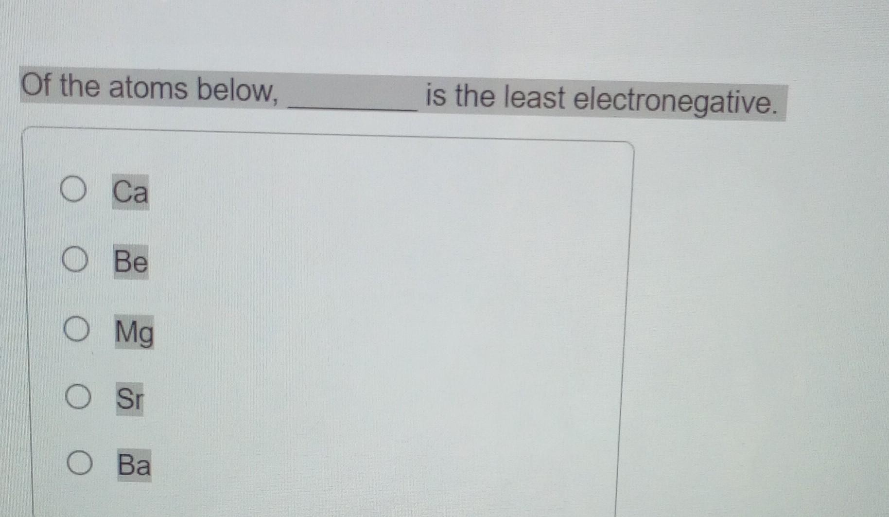 Solved Of the atoms below, is the least electronegative. Ca | Chegg.com