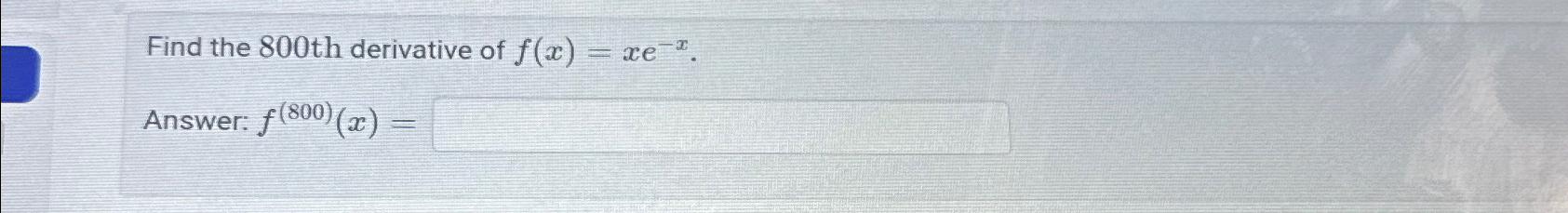 Solved Find the 800 ﻿th derivative of f(x)=xe-xAnswer: | Chegg.com