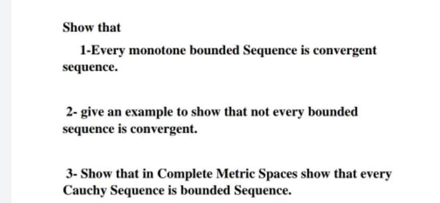 Solved Show that 1-Every monotone bounded Sequence is | Chegg.com