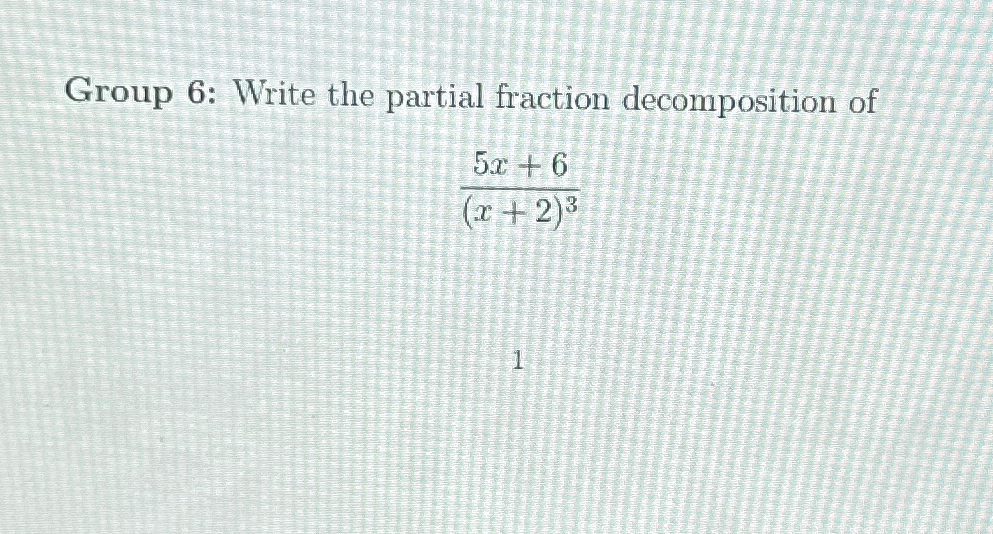 Solved Group 6: Write the partial fraction decomposition | Chegg.com