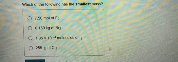 Solved Which of the following has the smallest mass? O 7.50 | Chegg.com