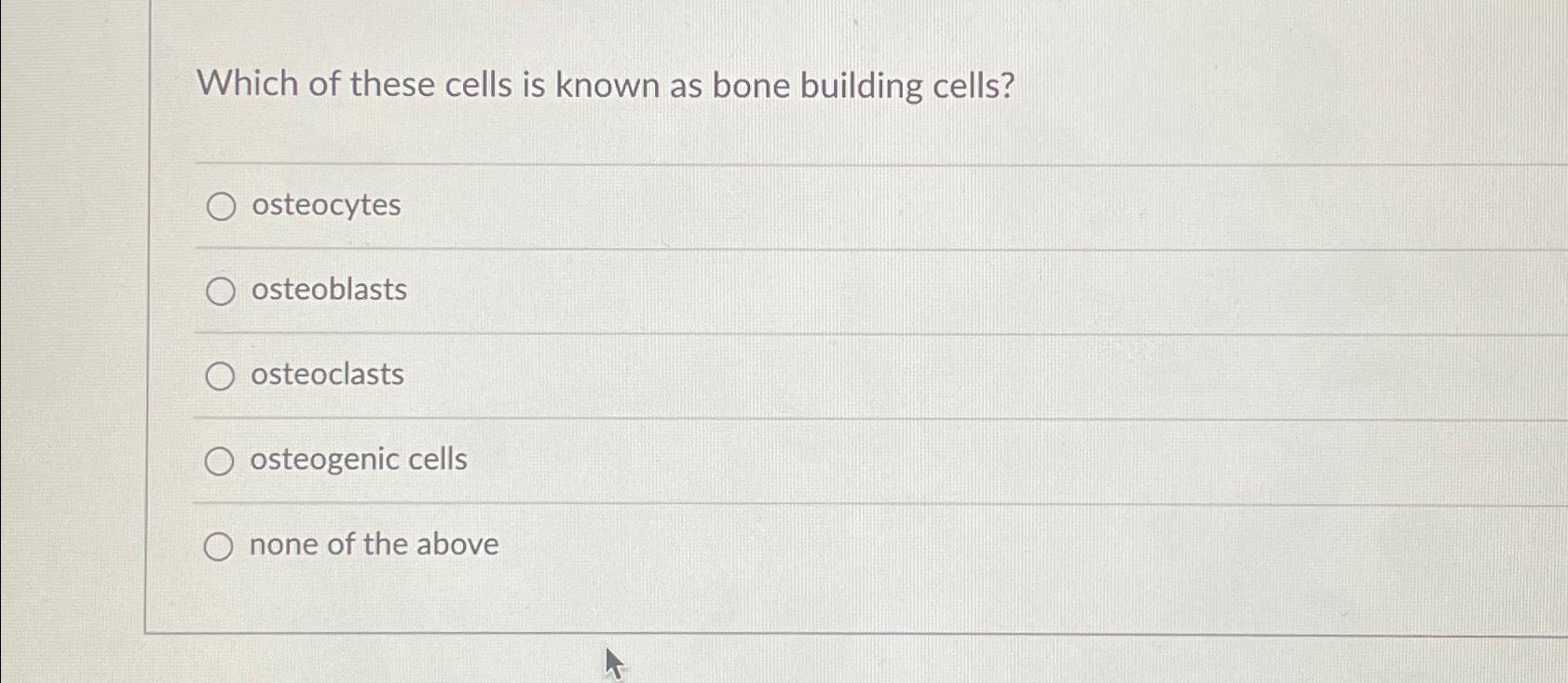 Solved Which of these cells is known as bone building | Chegg.com