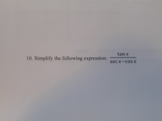Solved tanx 10. Simplify the following expression: secx-cos | Chegg.com