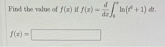 Solved Find the value of f(x) if f(x)=dxd∫6xln(t6+1)dt. | Chegg.com