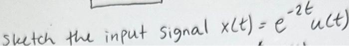 Solved sketch the input signal x(t)=e−2tu(t) | Chegg.com