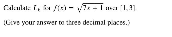 Solved Calculate L6 for f(x)=7x+1 over [1,3] (Give your | Chegg.com