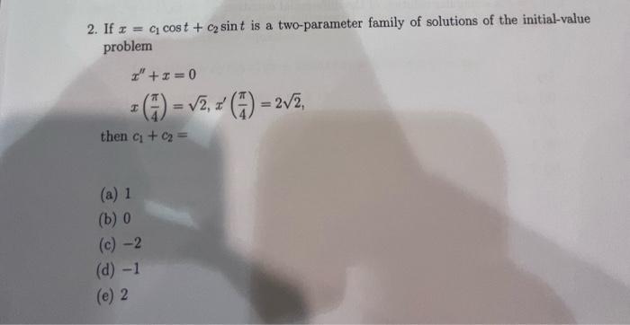 Solved 2. If x=c1cost+c2sint is a two-parameter family of | Chegg.com