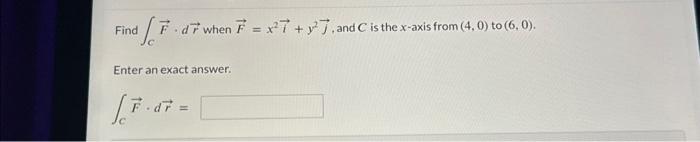 Solved Find ∫CF⋅dr when F=x2i+y2j, and C is the x-axis from | Chegg.com