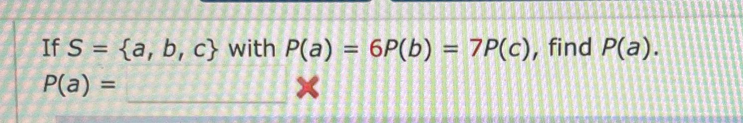 Solved If S={a,b,c} ﻿with P(a)=6P(b)=7P(c), ﻿find | Chegg.com