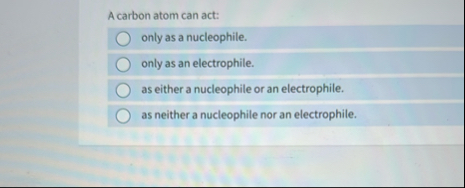 Solved A carbon atom can act:only as a nucleophile.only as | Chegg.com