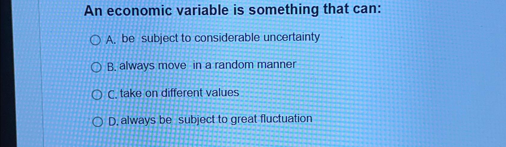 Solved An economic variable is something that can:A. ﻿be | Chegg.com