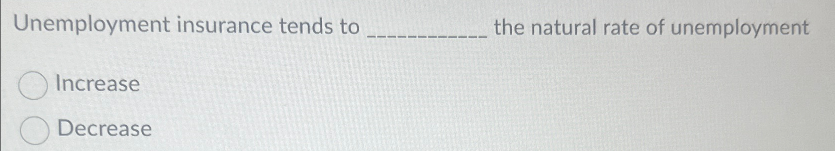 Solved Unemployment insurance tends to the natural rate of | Chegg.com