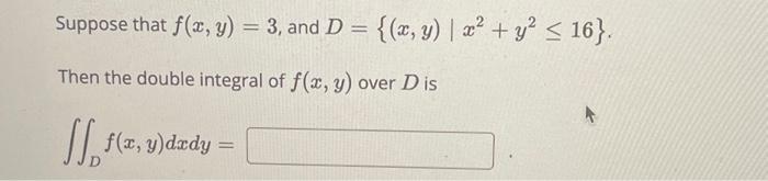 Solved Suppose that f(x,y)=3, and D={(x,y)∣x2+y2≤16} Then | Chegg.com