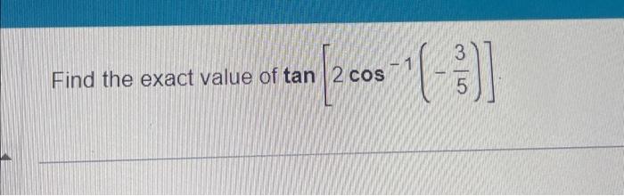 Solved Find the exact value of tan[2cos−1(−53)]. | Chegg.com