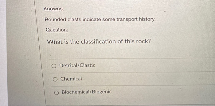 Solved Knowns: Rounded clasts indicate some transport | Chegg.com
