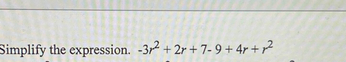 Solved Simplify the expression. -3r2+2r+7-9+4r+r2 | Chegg.com