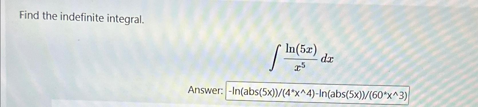 Solved Find the indefinite integral.∫﻿﻿ln(5x)x5dxAnswer | Chegg.com