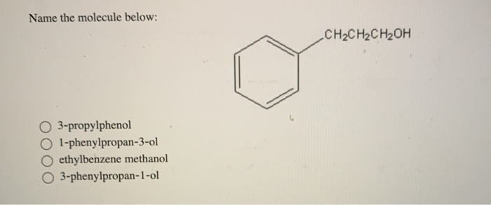 Solved Name the molecule below: CH2CH2CH2OH O 3-propylphenol | Chegg.com