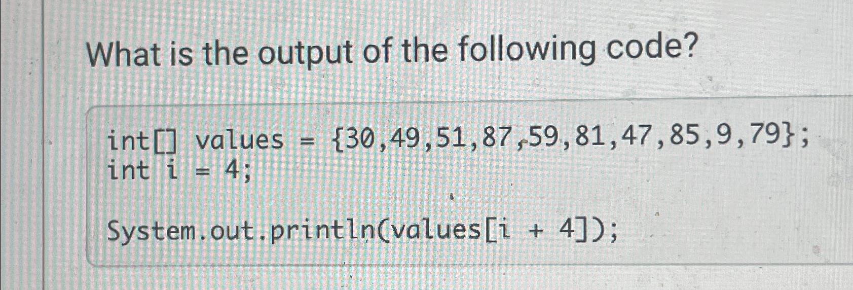 Solved What is the output of the following code? ﻿int values | Chegg.com