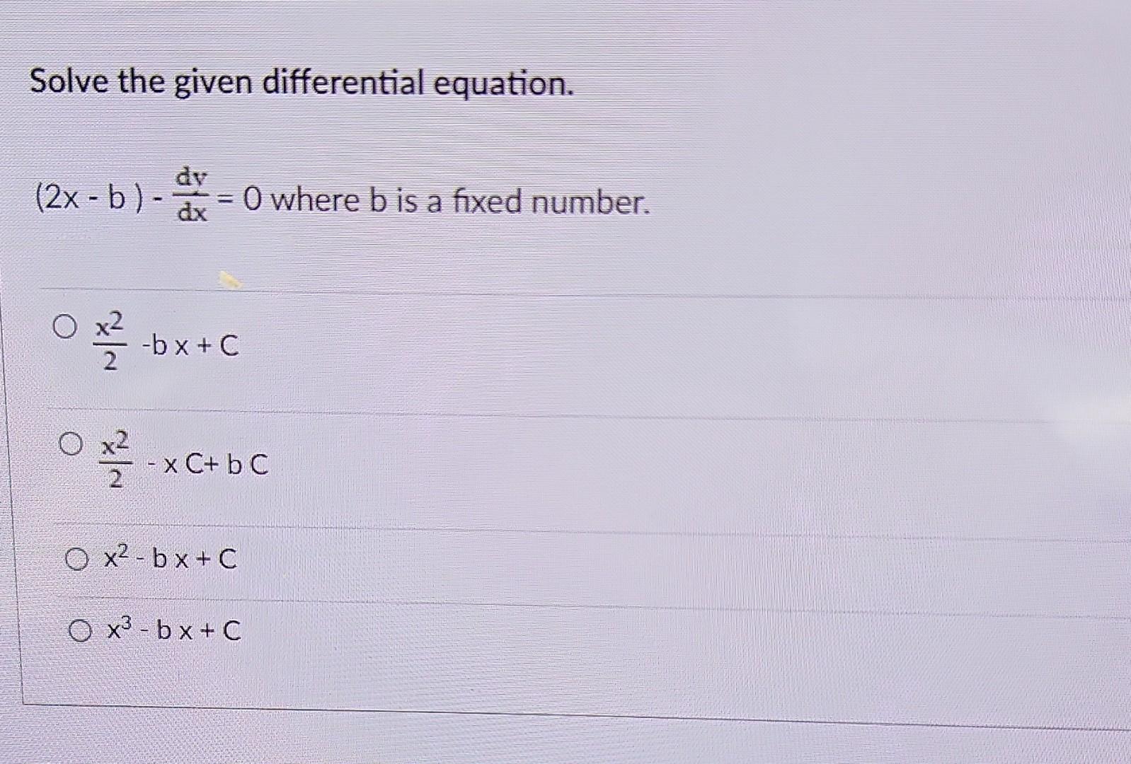 Solved Solve the given differential equation. (2x−b)−dxdy=0 | Chegg.com