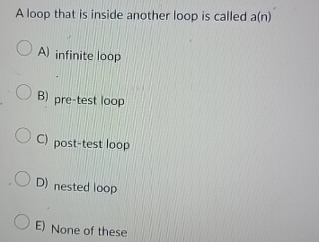 Solved A loop that is inside another loop is called a(n)A) | Chegg.com