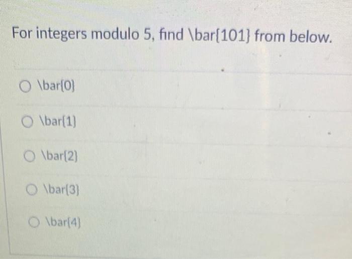 Solved For integers modulo 5, find \bar(101) from below. | Chegg.com
