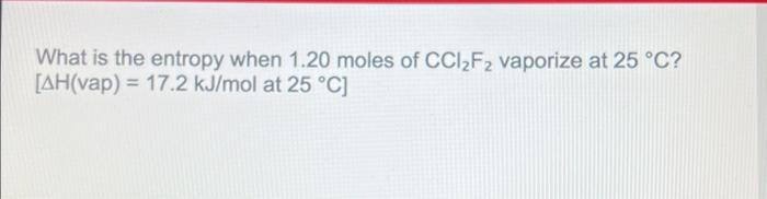 Solved What is the entropy when 1.20 moles of CCl2 F2 | Chegg.com
