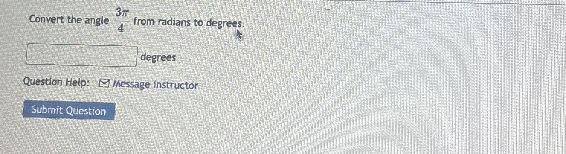 Solved Convert the angle 3π4 ﻿from radians to degrees. | Chegg.com