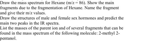 Solved Draw the mass spectrum for Hexane (m/z=86). Show the | Chegg.com