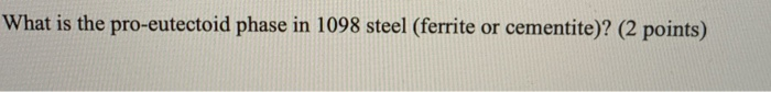 Solved What is the pro-eutectoid phase in 1098 steel | Chegg.com
