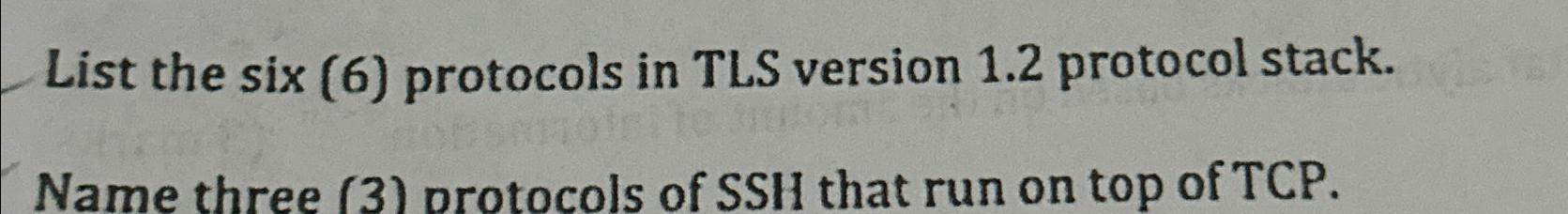Solved List the six (6) ﻿protocols in TLS version 1.2 | Chegg.com