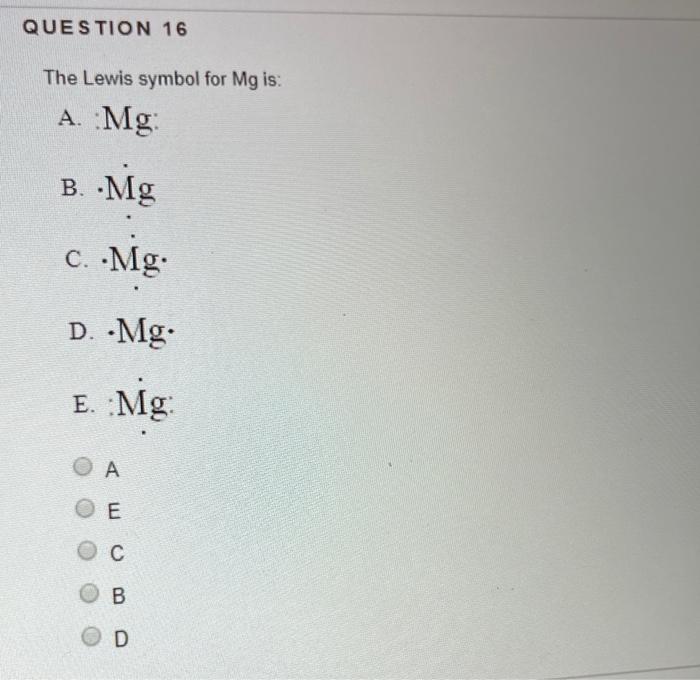 Solved QUESTION 16 The Lewis symbol for Mg is: A. Mg B. Mg | Chegg.com