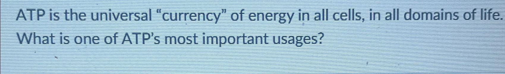 Solved ATP is the universal "currency" of energy in all | Chegg.com