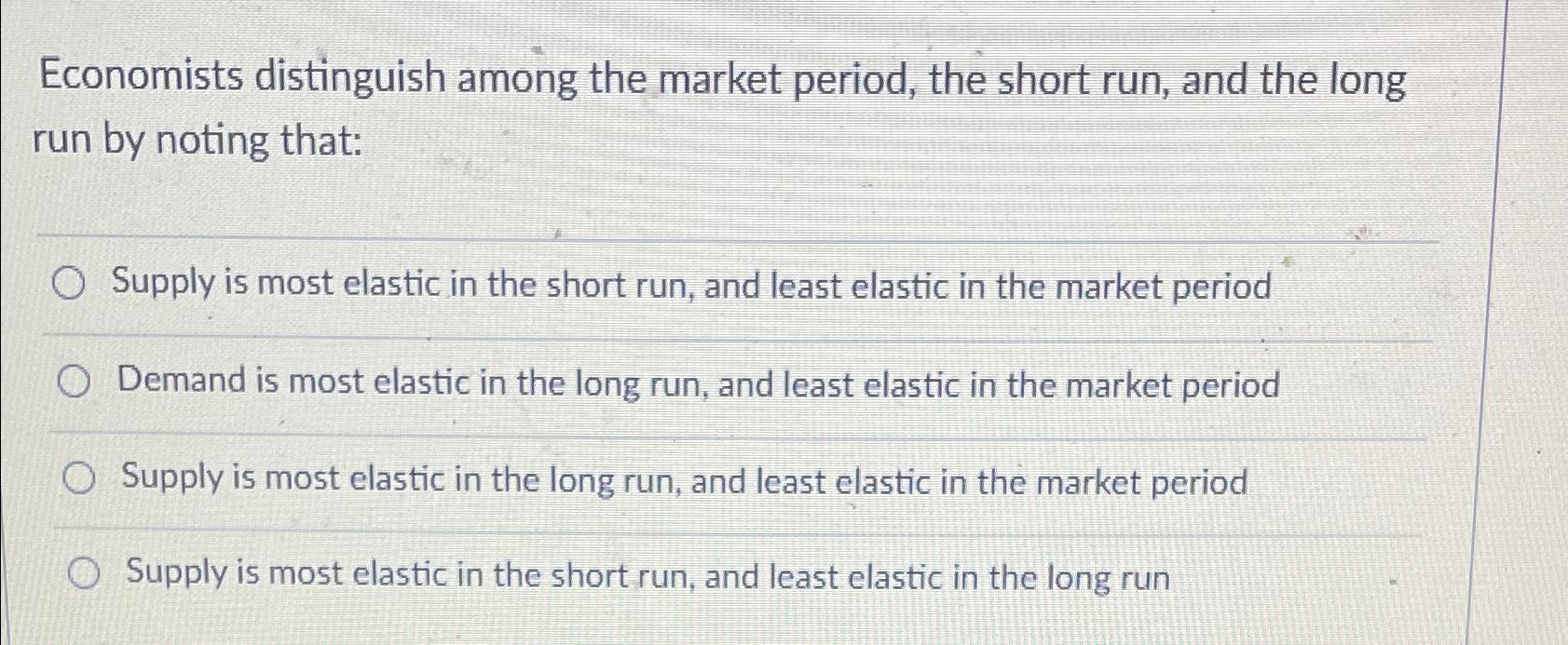 Solved Economists distinguish among the market period, the | Chegg.com