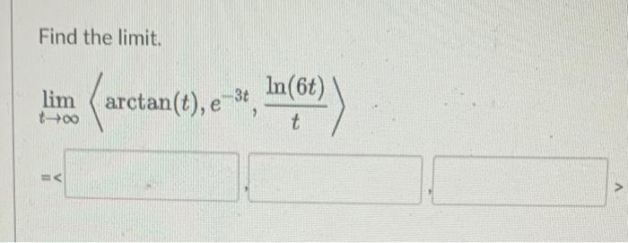 Solved Find the limit. limt→∞ arctan(t),e−3t,tln(6t) | Chegg.com