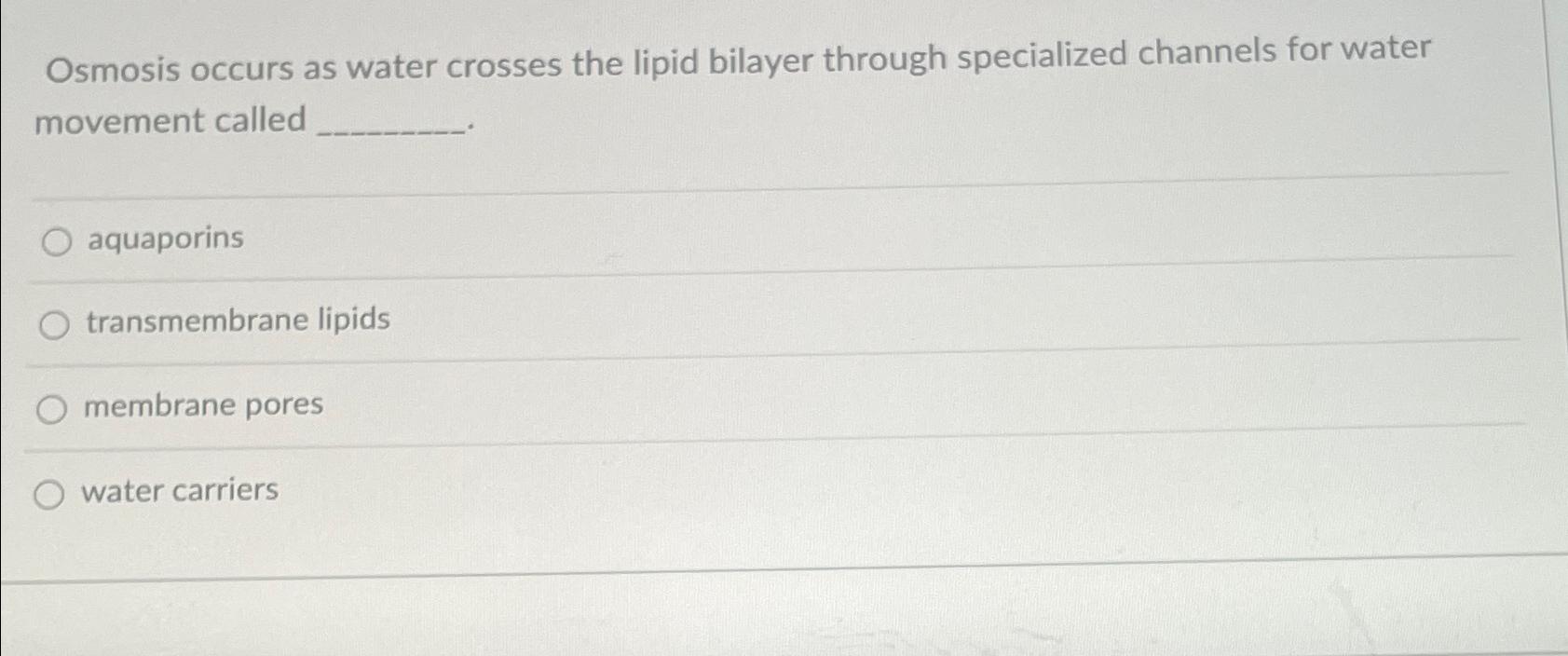 Solved Osmosis occurs as water crosses the lipid bilayer | Chegg.com