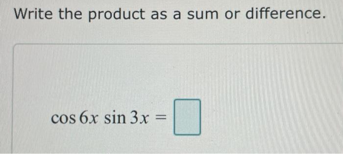 Solved Write the product as a sum or difference. cos6xsin3x= | Chegg.com