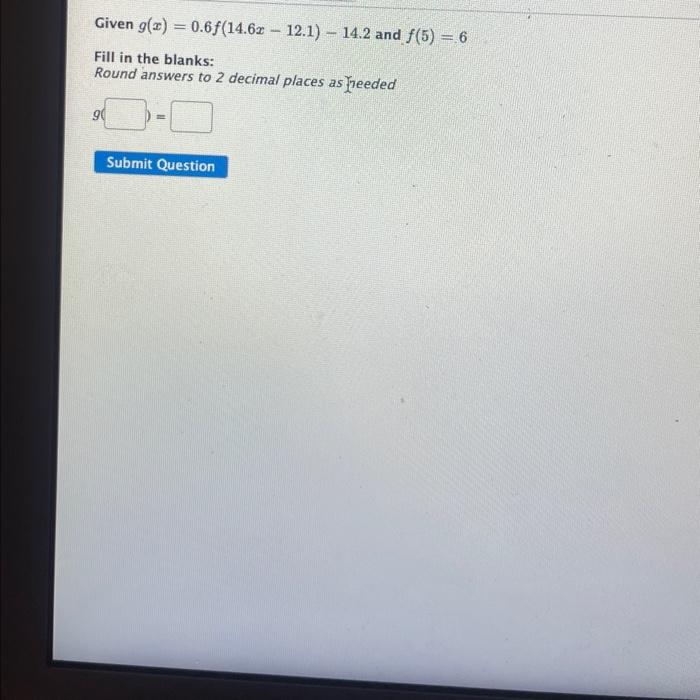 Solved Given g(x)=0.6f(14.6x−12.1)−14.2 and f(5)=6 Fill in | Chegg.com