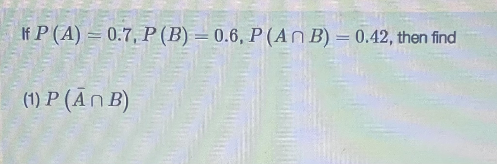 Solved If P(A)=0.7,P(B)=0.6,P(A∩B)=0.42, ﻿then | Chegg.com